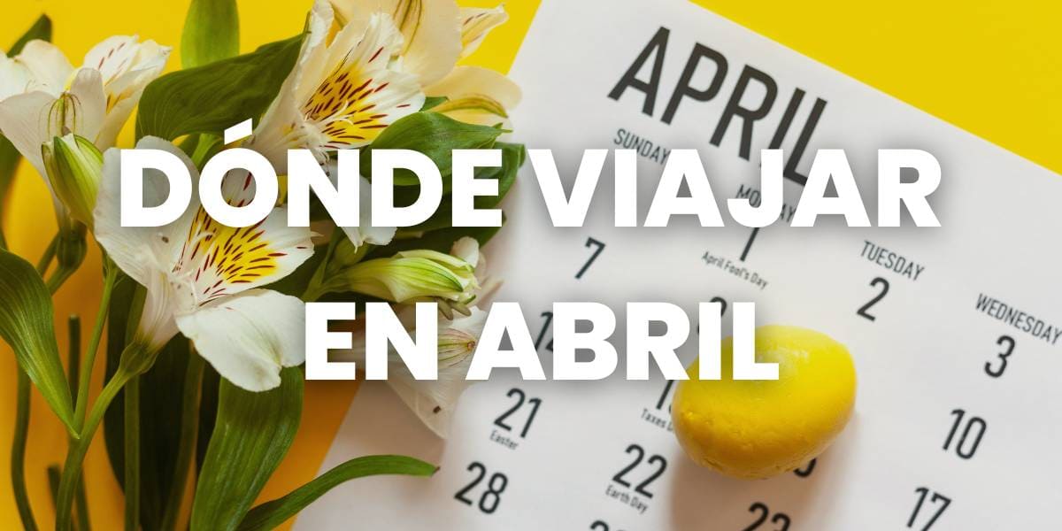 Dónde Viajar en Abril 】 Top 10 Sitios - Visados y Trámites